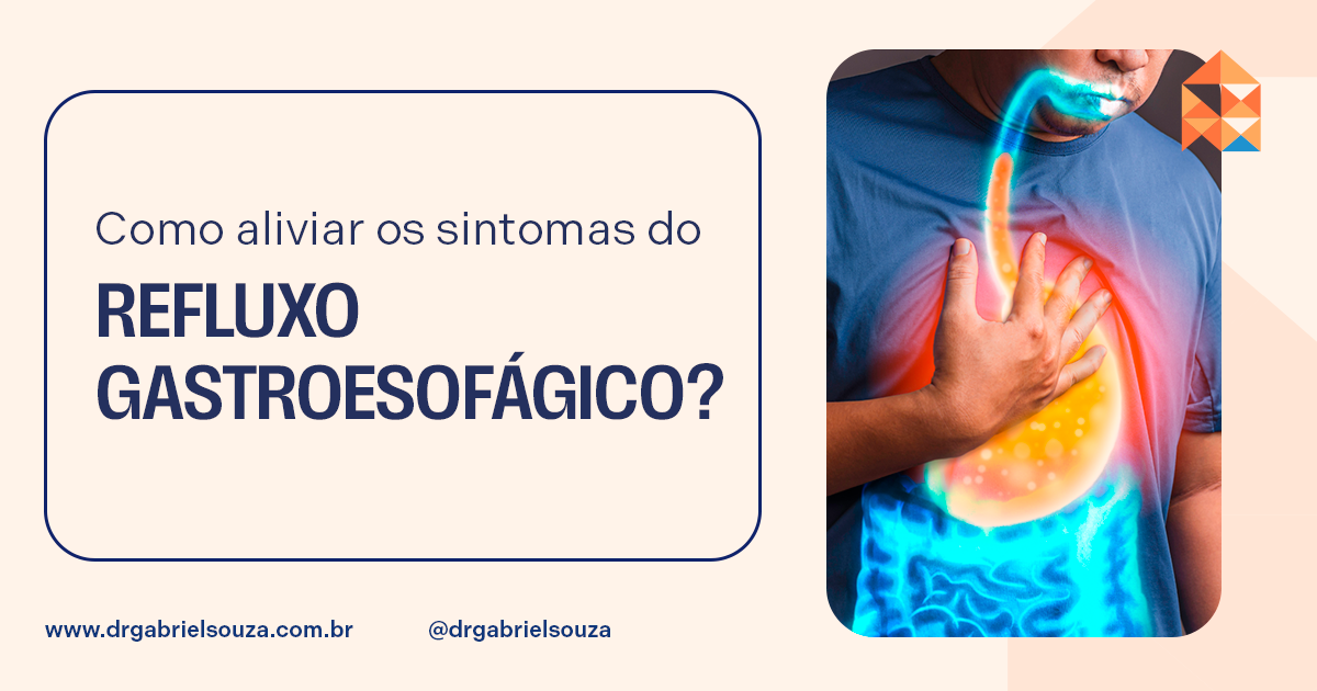 Como aliviar os sintomas do refluxo gastroesofágico - Dr. Gabriel Souza ...